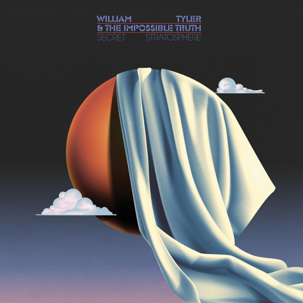 William Tyler & The Impossible Truth - Secret Stratosphere | Loud And Quiet